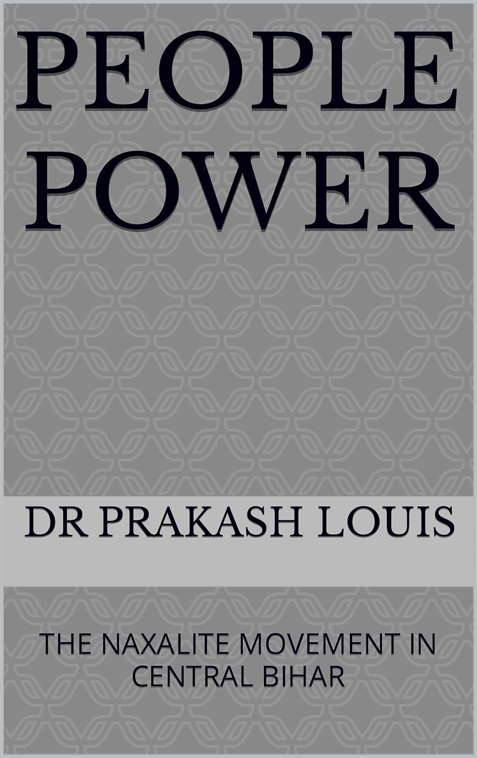 PEOPLE POWER: THE NAXALITE MOVEMENT IN CENTRAL BIHAR eBook : Prakash Louis, Dr : Amazon.in ...