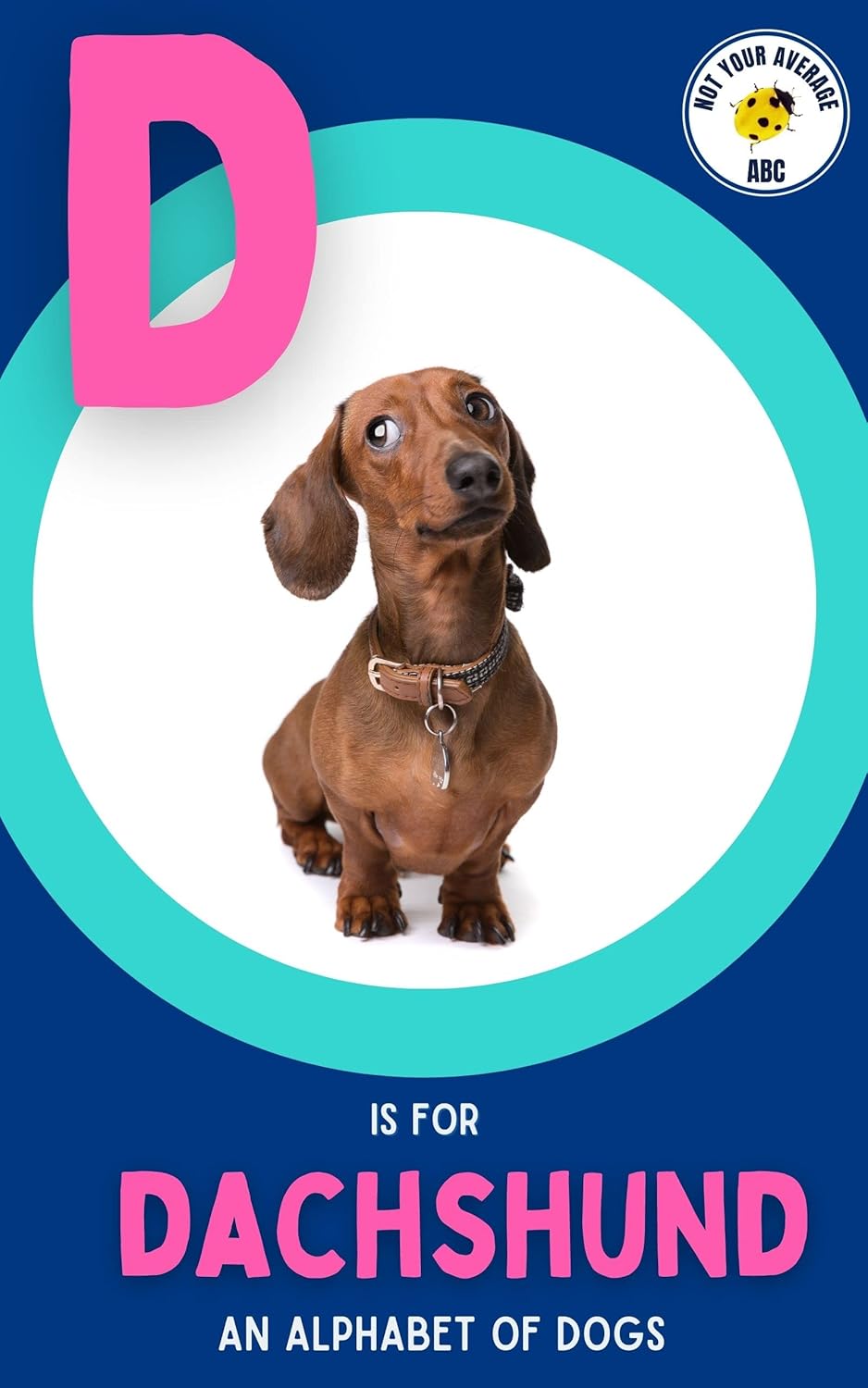 D is for Dachshund: An Alphabet of Dogs (Not Your Average ABCs Book 4 ...