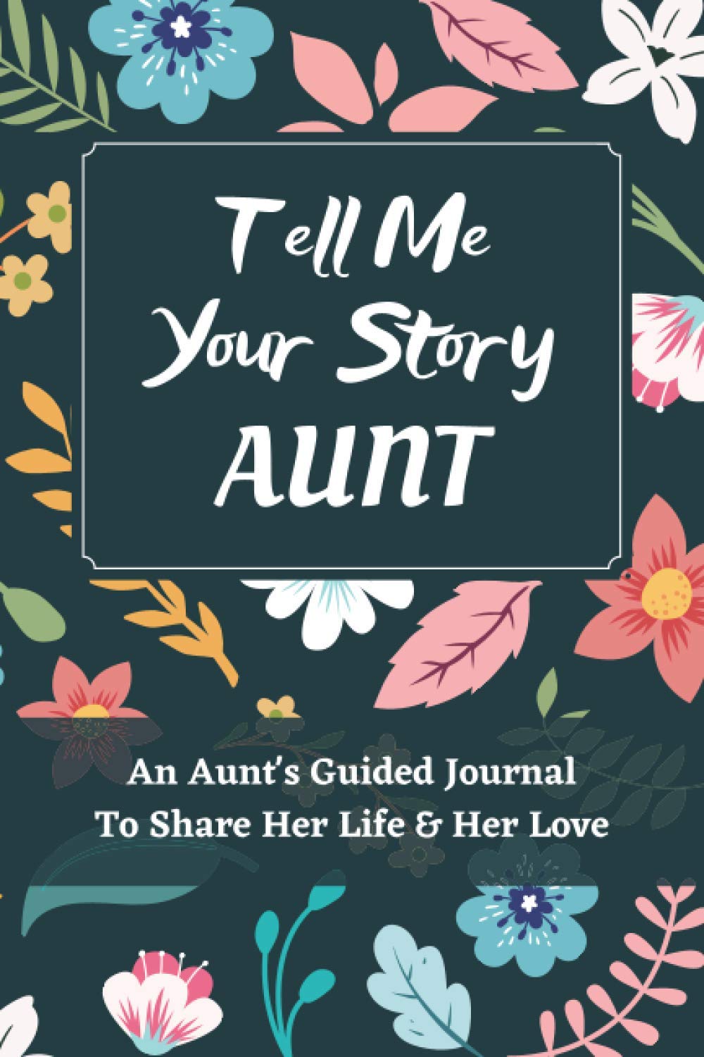 Tell Me Your Story Aunt: An Aunt's Guided Journal to Share Her Life and ...