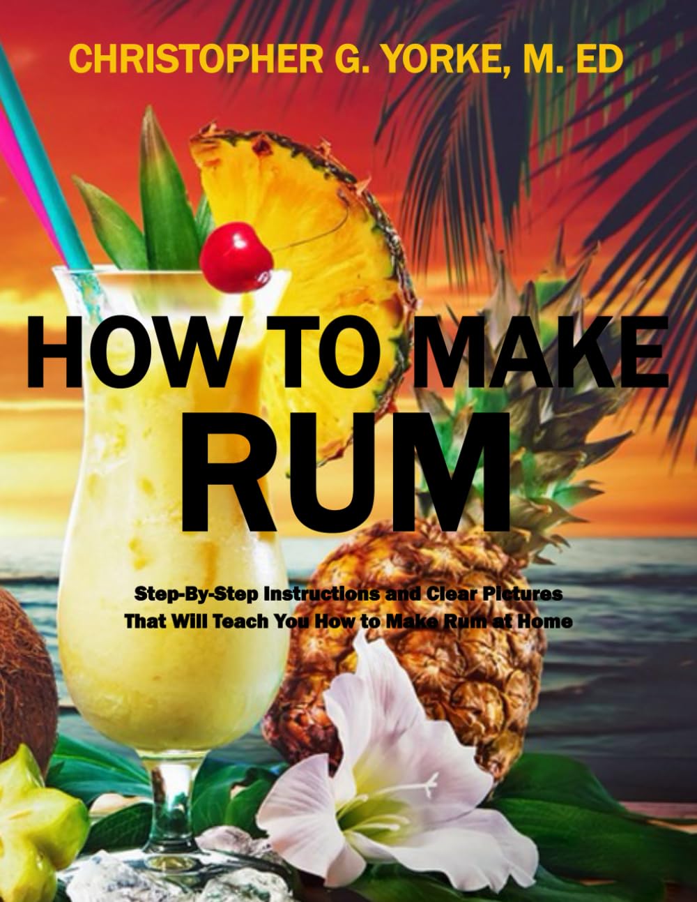 How to Make Rum: Step-By-Step Instructions and Clear Pictures That Will ...