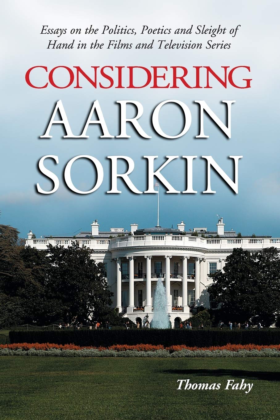 Considering Aaron Sorkin: Essays on the Politics, Poetics and Sleight ...