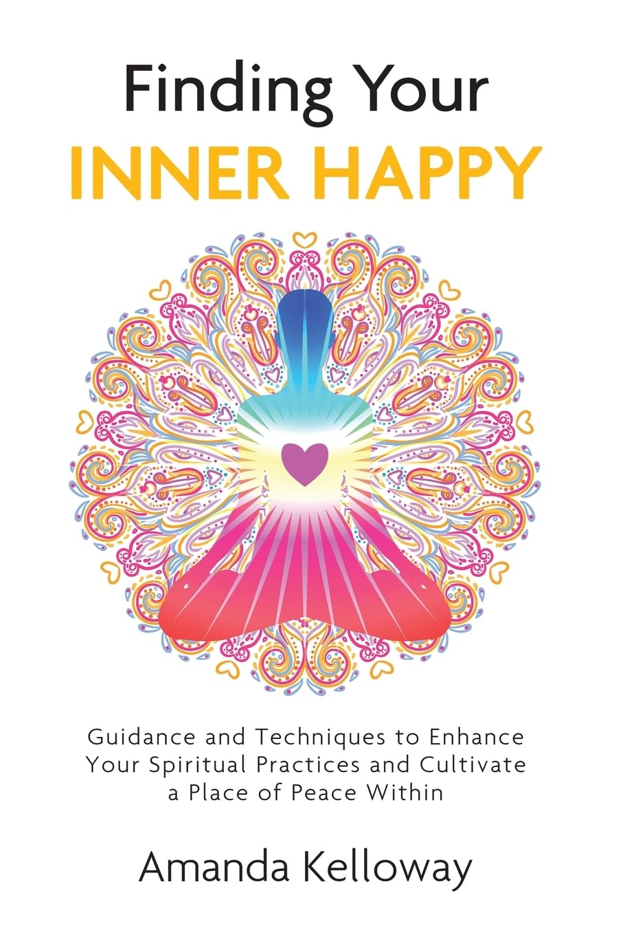 Finding Your Inner Happy: Guidance and Techniques to Enhance Your ...