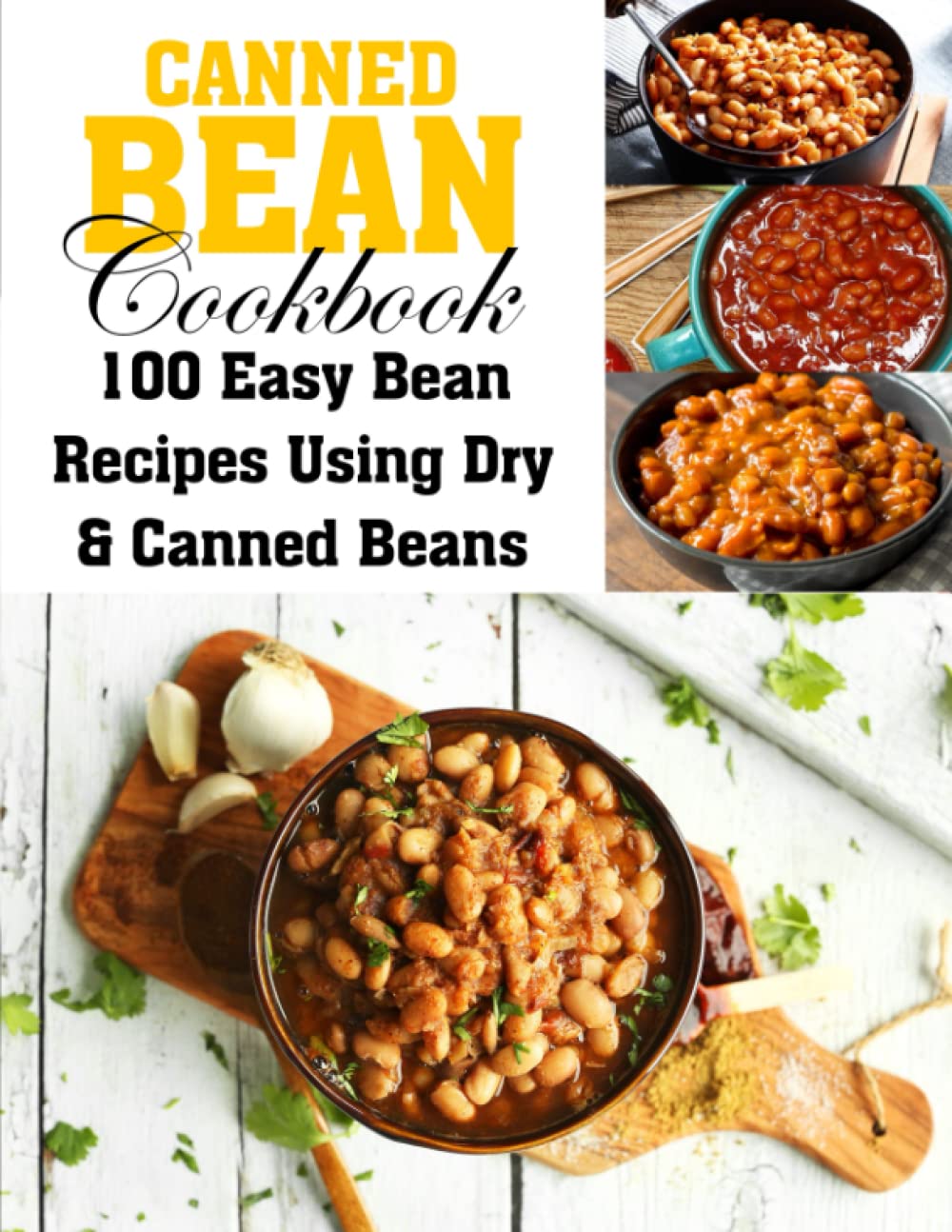 Canned Bean Cookbook: 100 Easy Bean Recipes Using Dry & Canned Beans ...