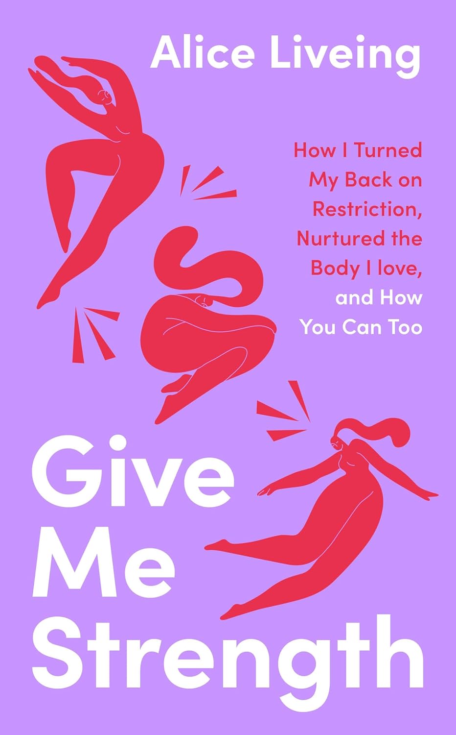 Give Me Strength: How I Turned My Back on Restriction, Nurtured the ...