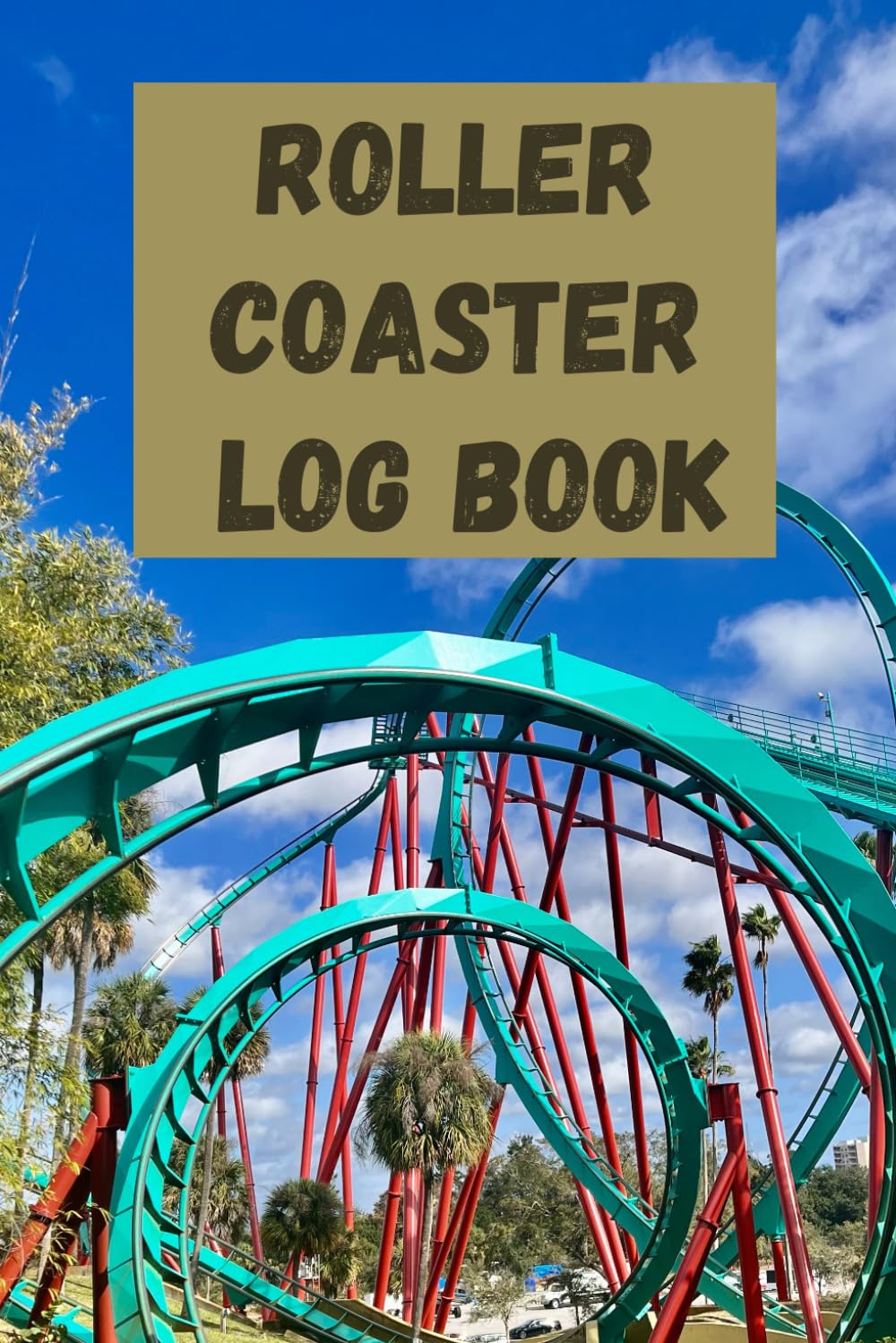 Roller Coaster Log Book: Track the Thrills: Your Ultimate Roller ...