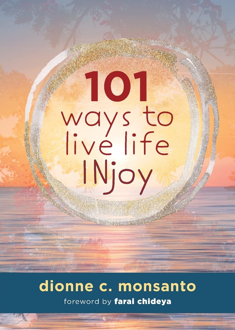 101 Ways to Live Life INjoy: Monsanto, Dionne C., Chideya, Farai ...
