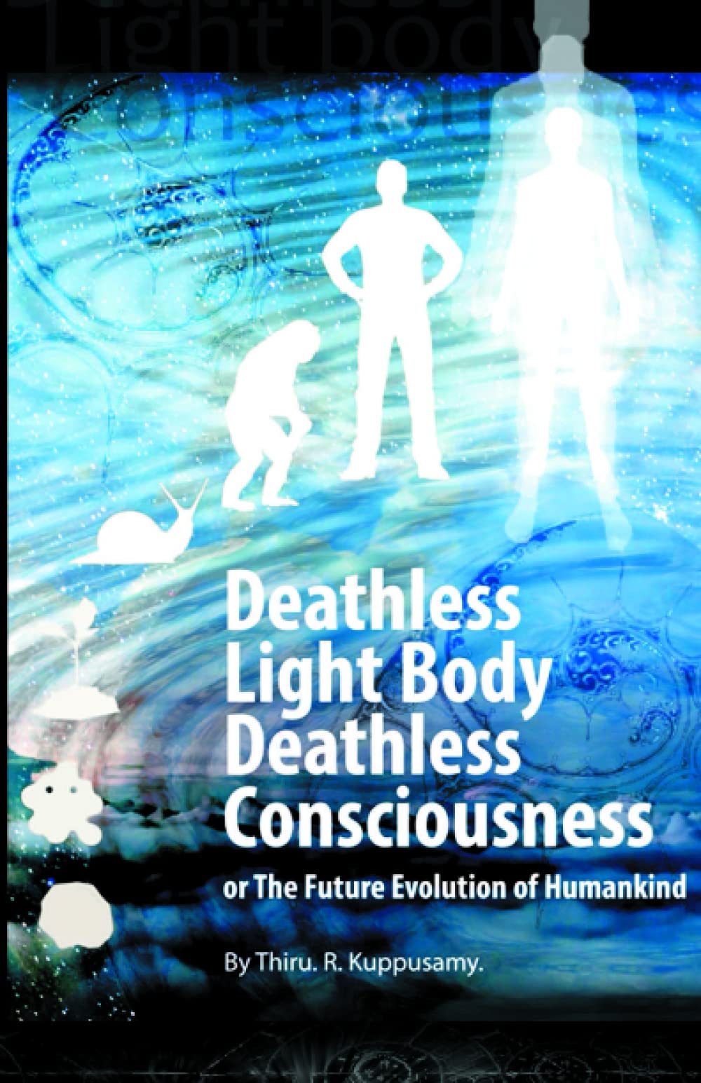 Deathless Light Body Deathless Consciousness or The Future Evolution of ...