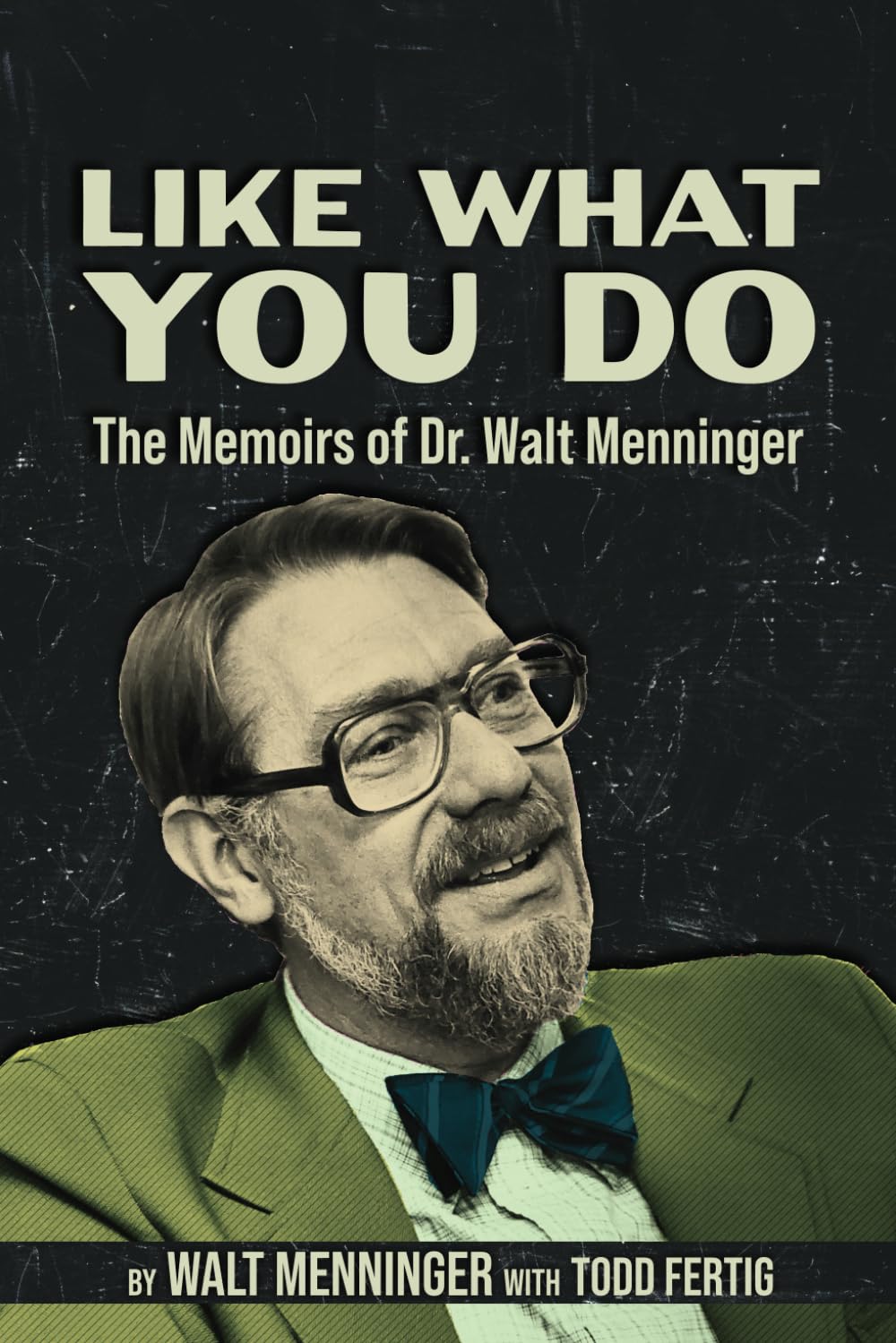 Like What You Do: The Memoirs of Dr. Walt Menninger: Menninger, Dr ...