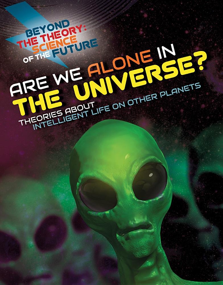 Are We Alone in the Universe?: Theories About Intelligent Life on Other ...