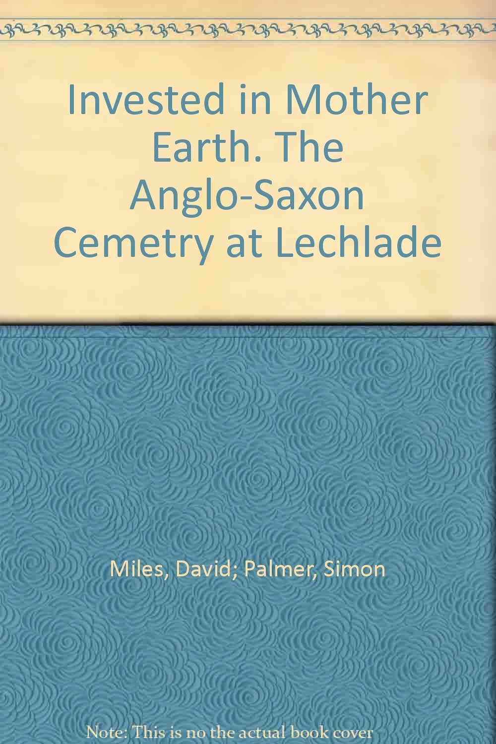 Invested in Mother Earth The Anglo-Saxon Cemetary at Lechlade (An ...
