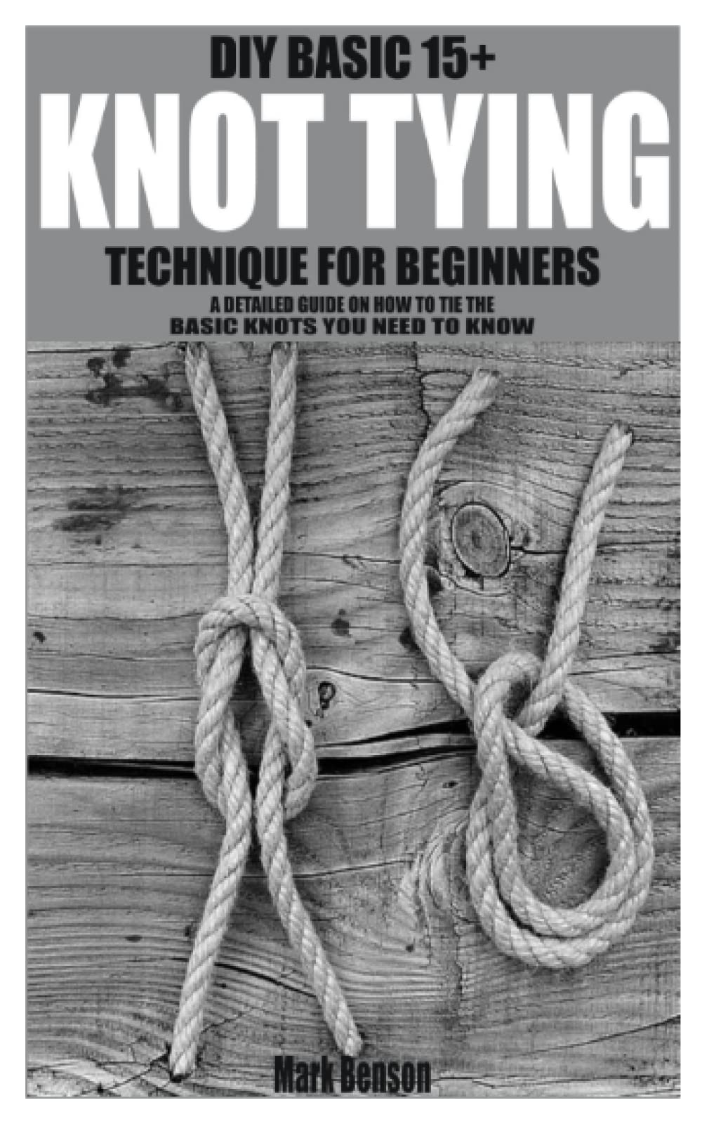 Buy DIY BASIC 15+ KNOT TYING TECHNIQUE FOR BEGINNERS: A DETAILED GUIDE ...