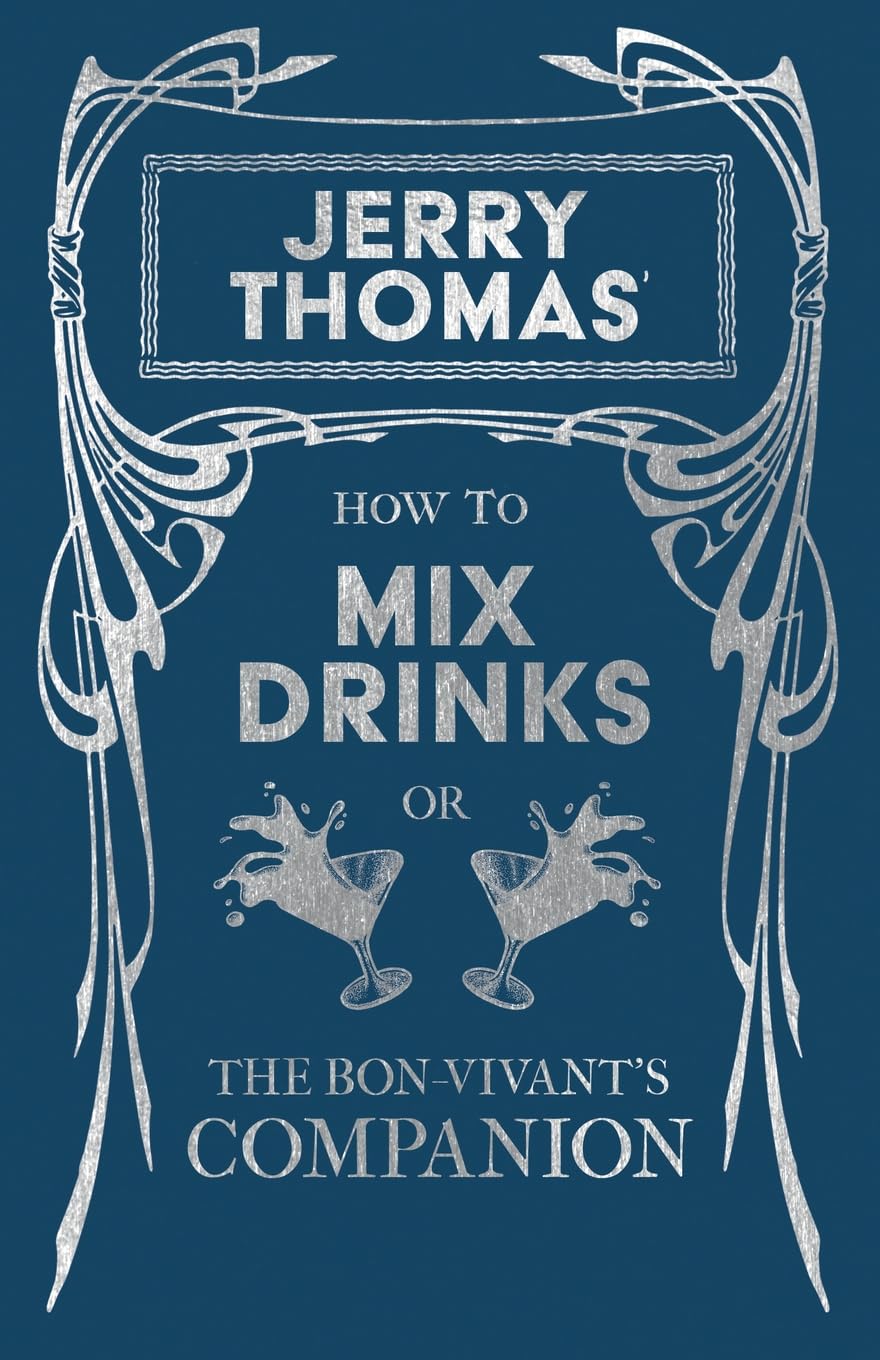 Jerry Thomas' How to Mix Drinks; or, The Bon-Vivant's Companion: A ...
