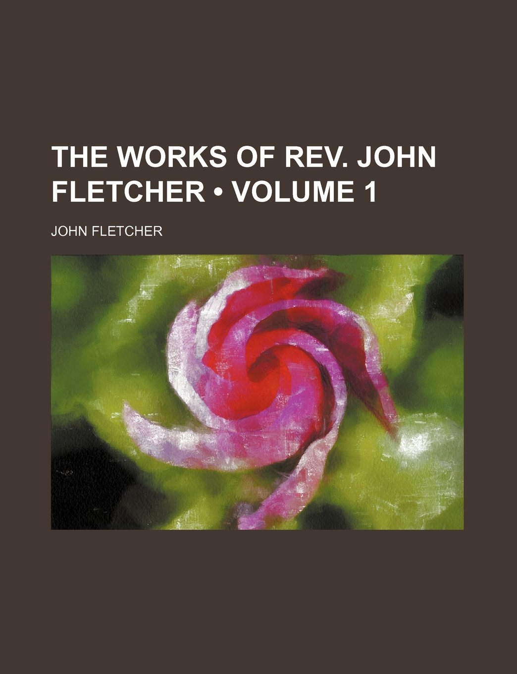 Amazon.co.jp: The Works of REV. John Fletcher (Volume 1) : 本