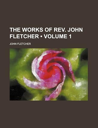 Amazon.co.jp: The Works of REV. John Fletcher (Volume 1) : 本