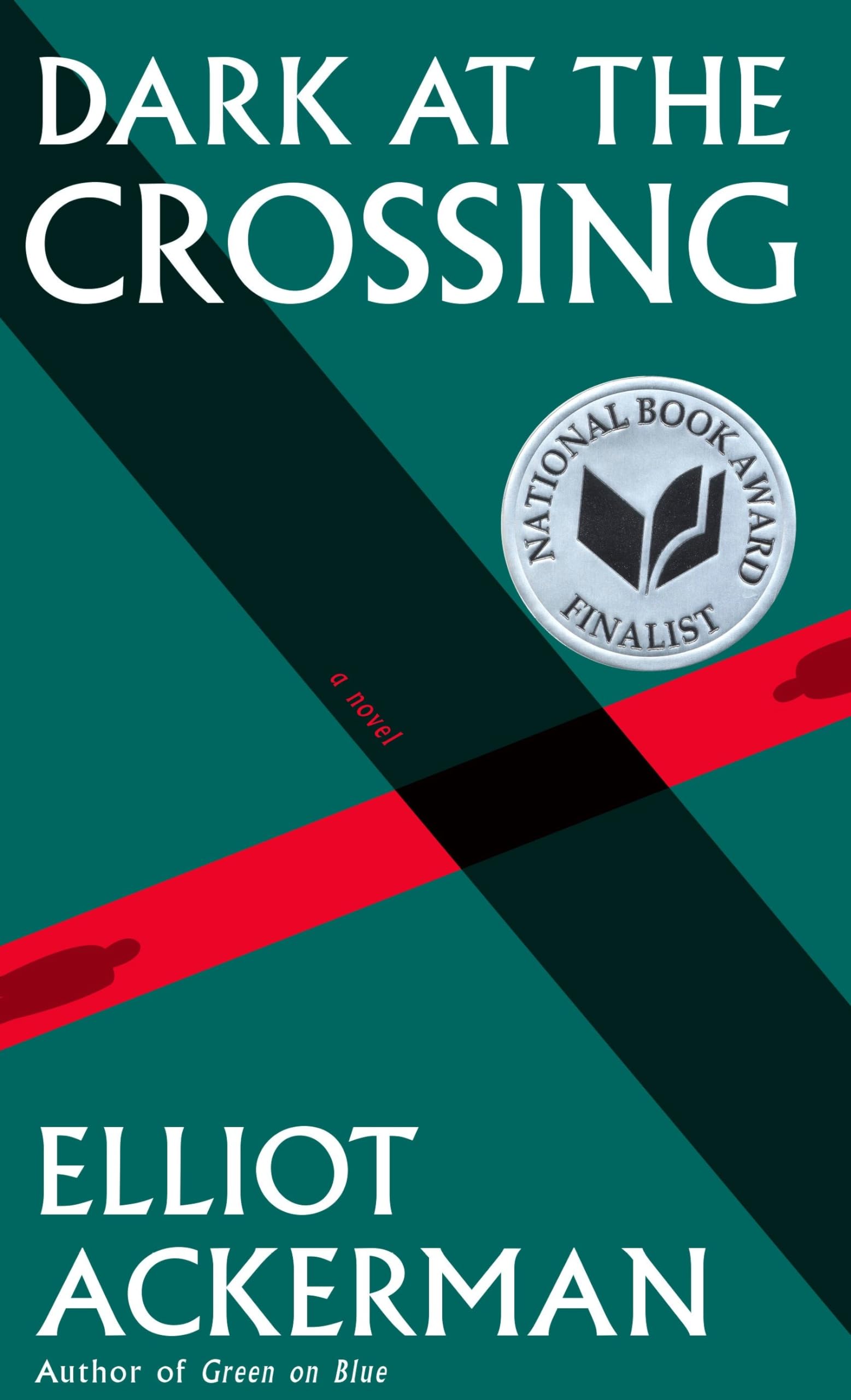 Dark at the Crossing: A novel (Ackerman, Elliot): Ackerman, Elliot ...