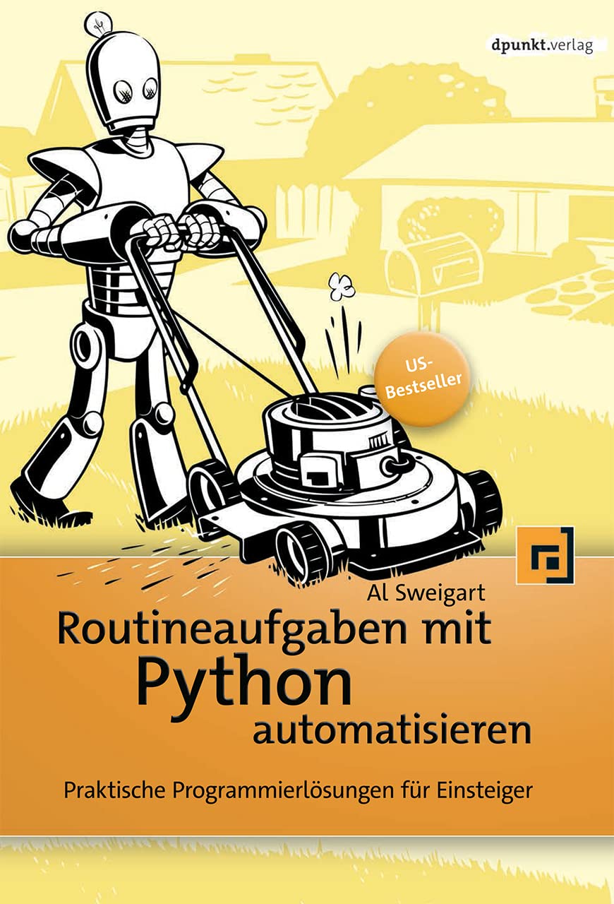 Routineaufgaben mit Python automatisieren: Praktische Programmierlösungen für Einsteiger ...