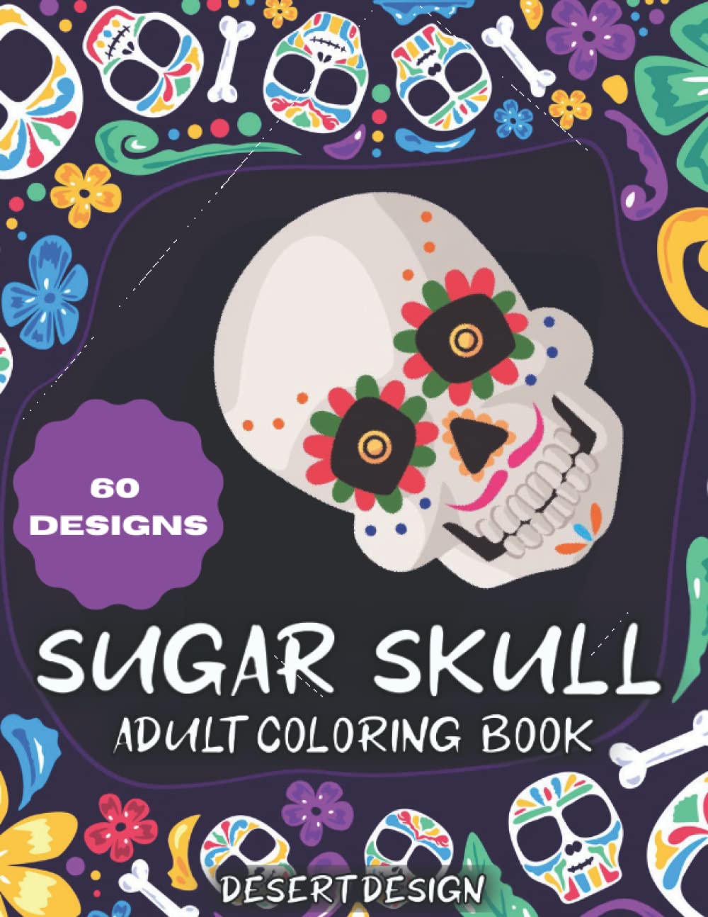 Sugar Skull Adult Coloring Book: 60 Unique and Fun Designs to Relieve ...