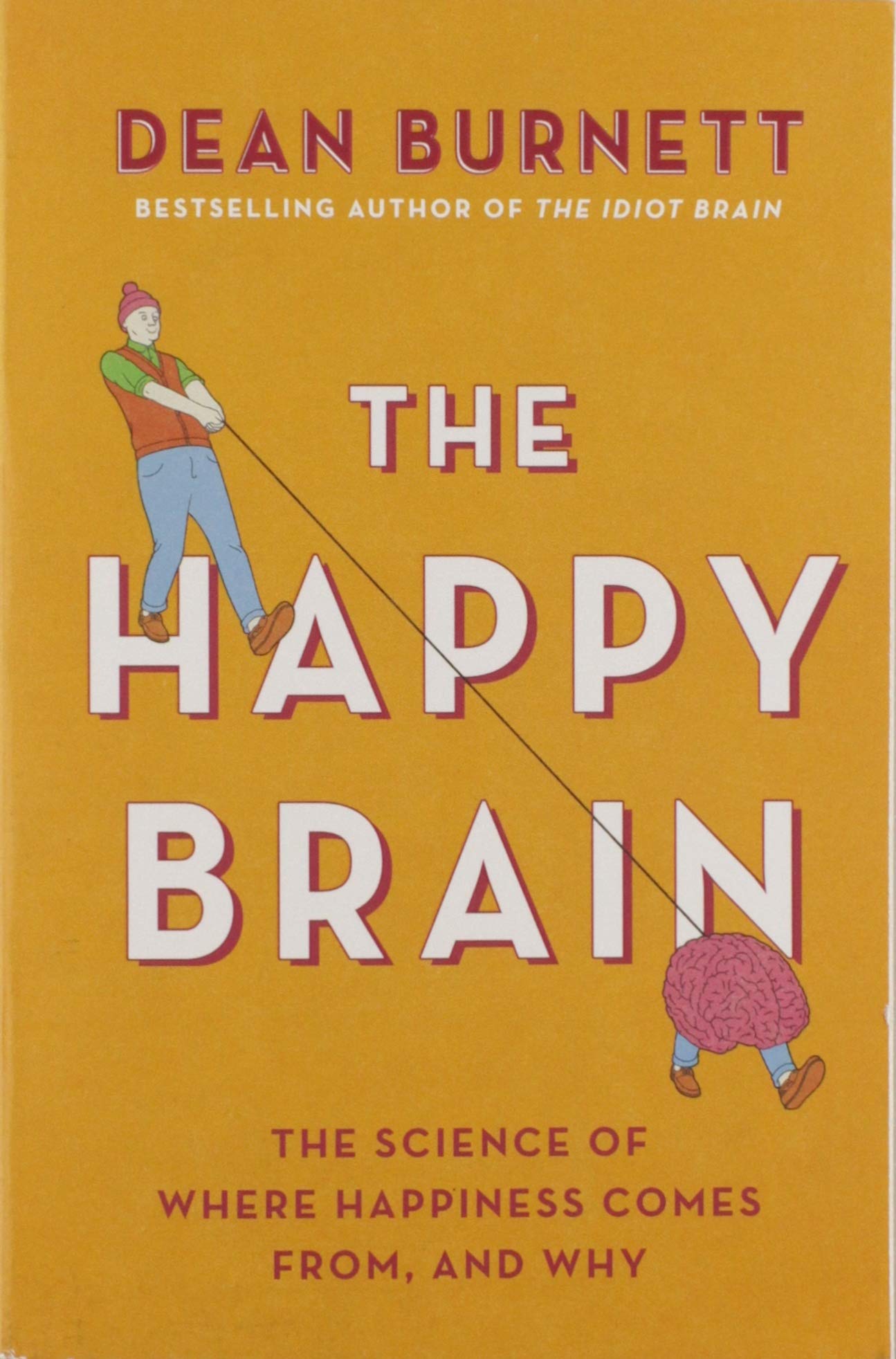 The Happy Brain: The Science of Where Happiness Comes From, and Why ...