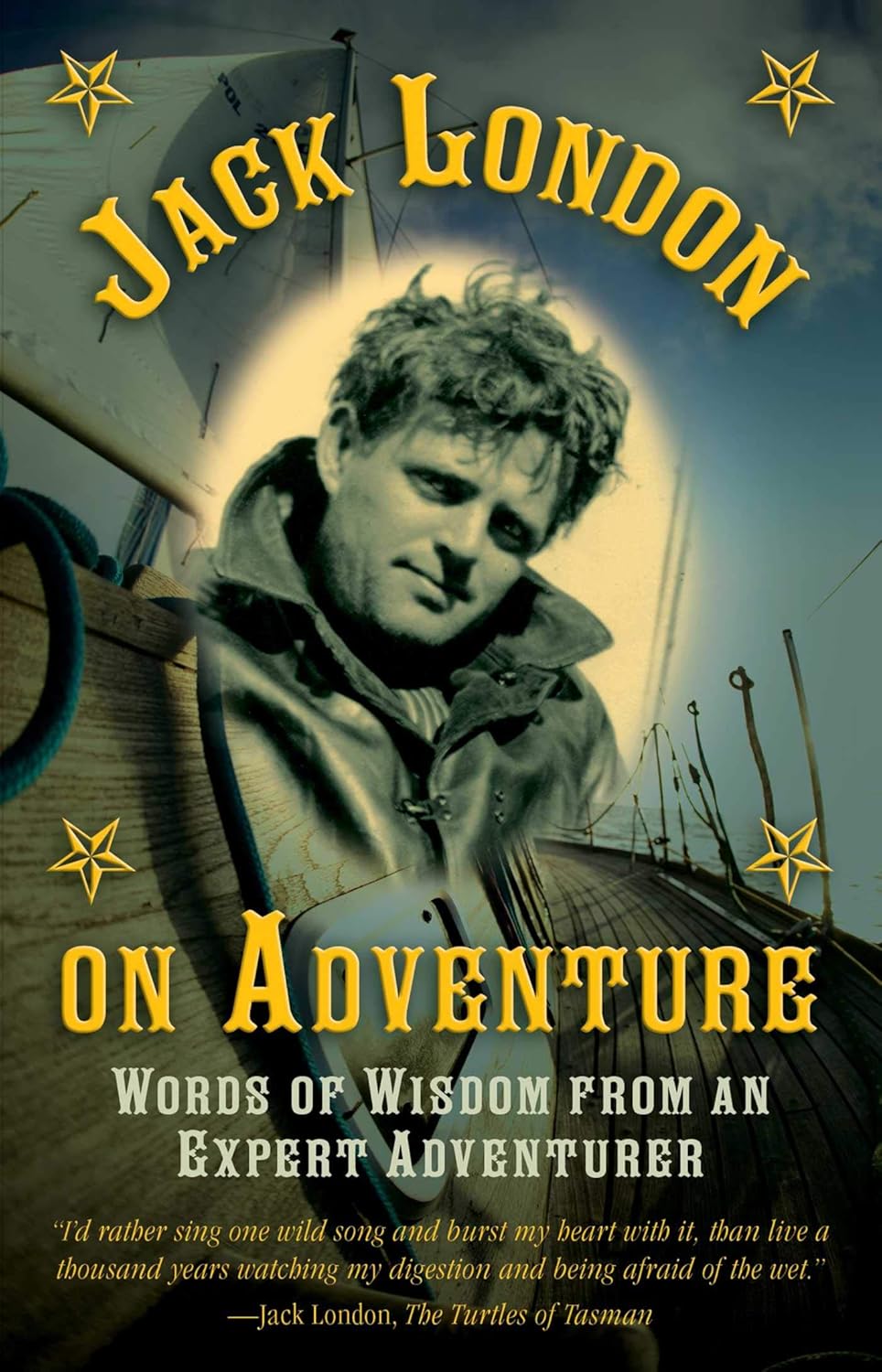Jack London on Adventure: Words of Wisdom from an Expert Adventurer ...