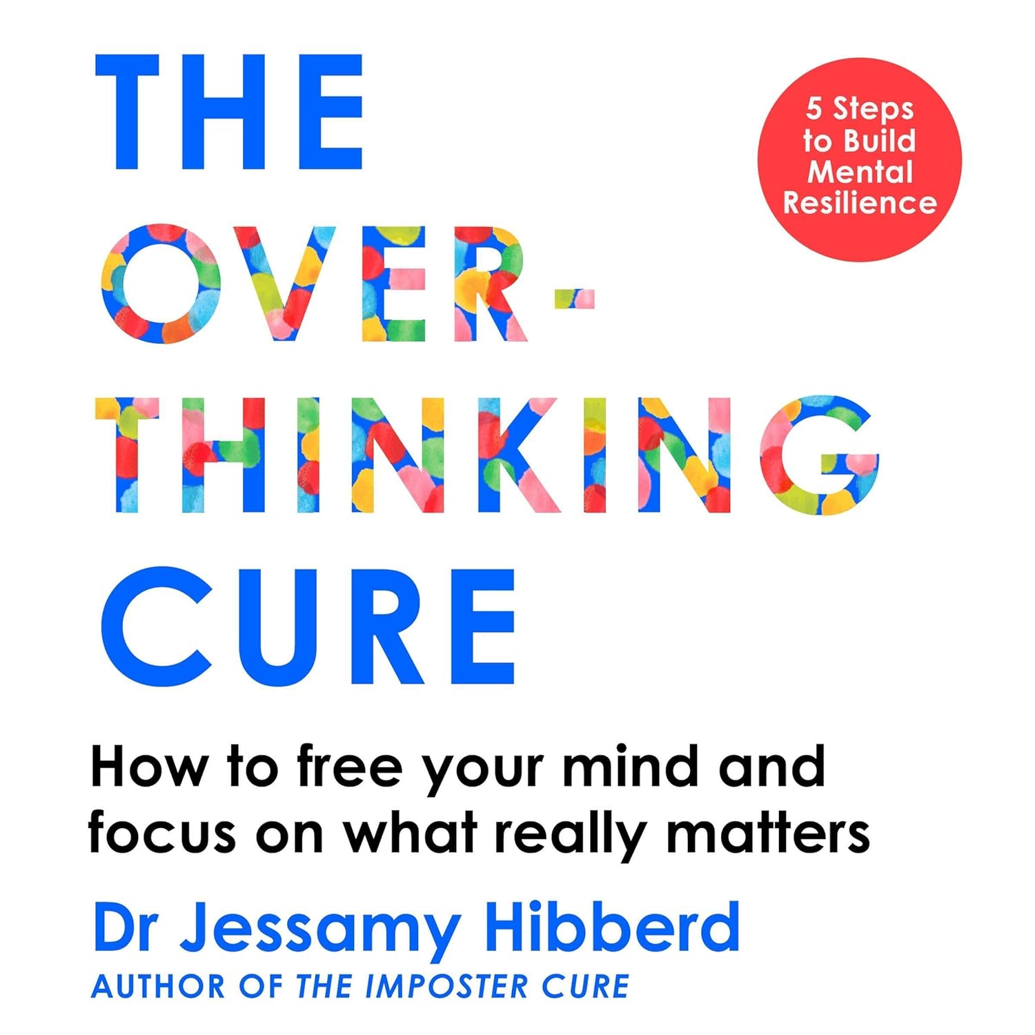 The Overthinking Cure: How to free your mind and focus on what really ...