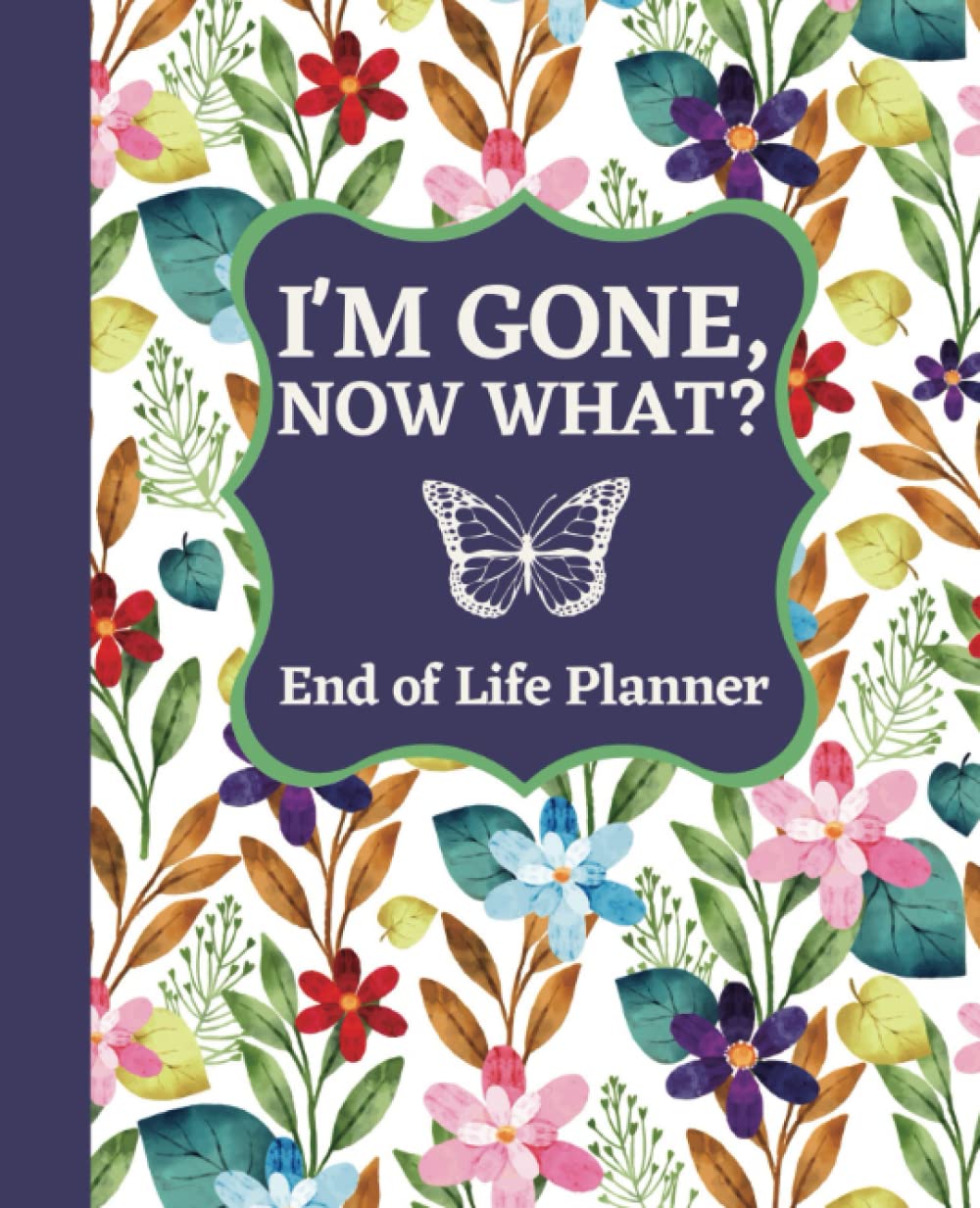 I'M GONE, NOW WHAT?: End of Life Planner: Wills, Butterfly: Amazon.com ...