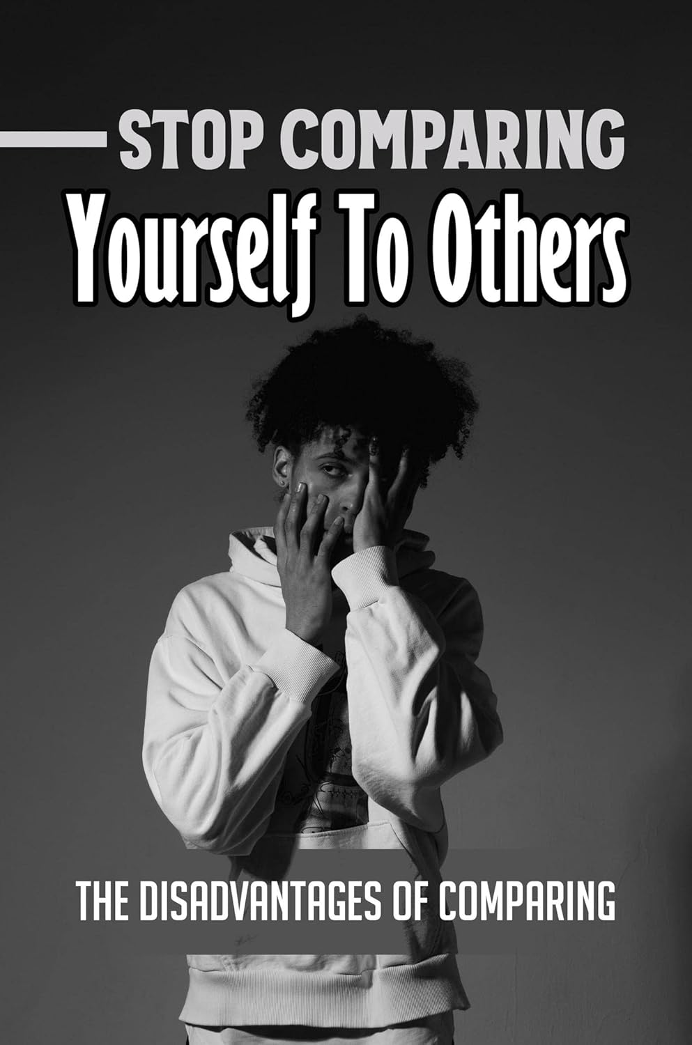 Amazon.com: Stop Comparing Yourself To Others: The Disadvantages Of ...