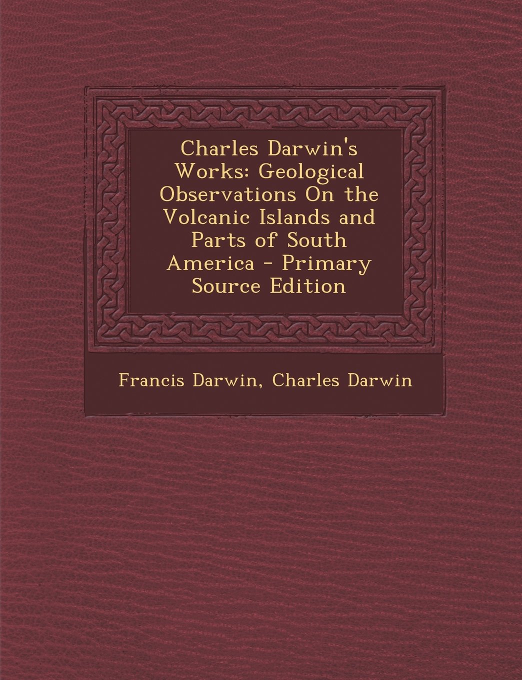 Charles Darwin's Works: Geological Observations On the Volcanic Islands ...