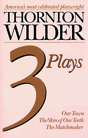 Thornton Wilder Three Plays: Our Town, the Skin of Our Teeth, the ...