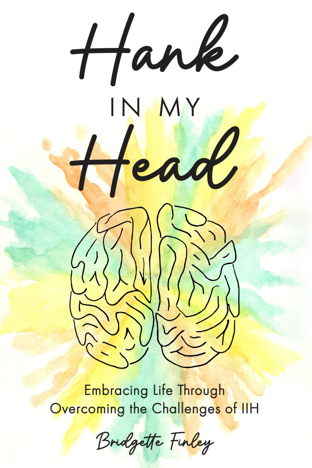 Hank in My Head: Embracing Life Through Overcoming the Challenges of ...