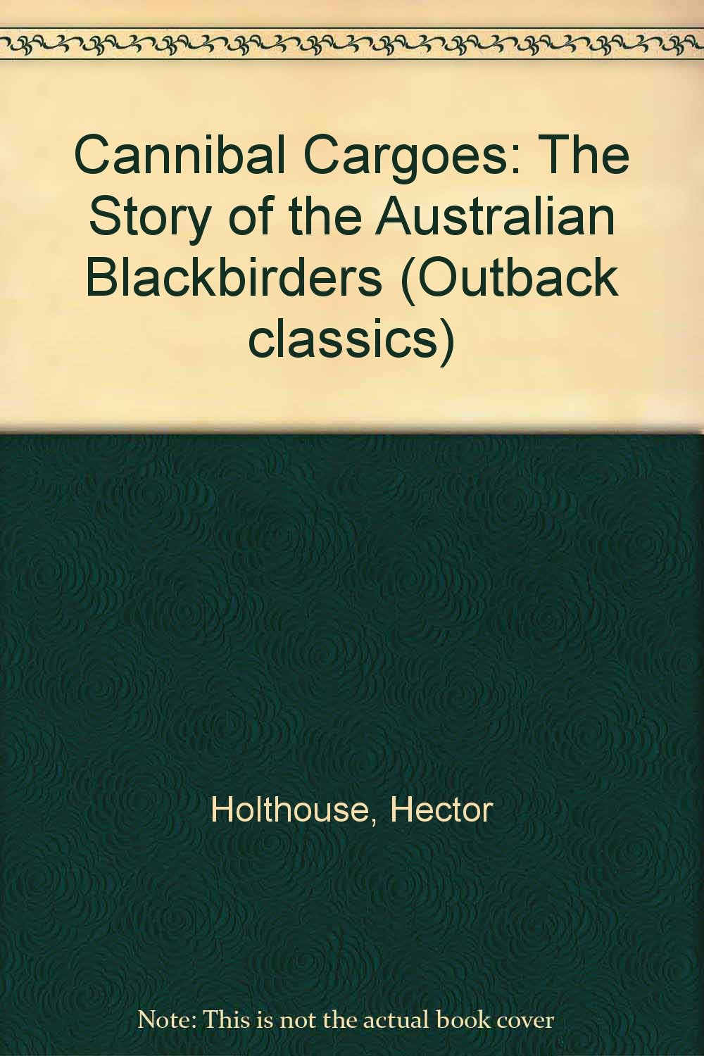 Cannibal Cargoes: The Story of the Australian Blackbirders (Outback ...