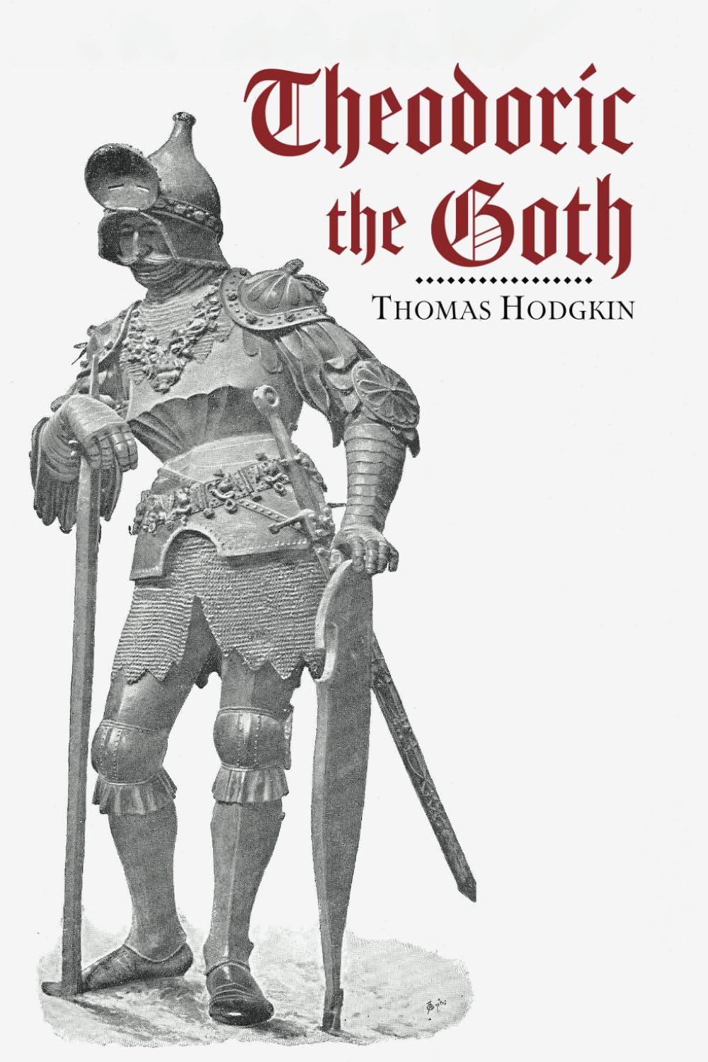 Theodoric the Goth: Barbarian Champion of Civilization: Hodgkin, Thomas ...