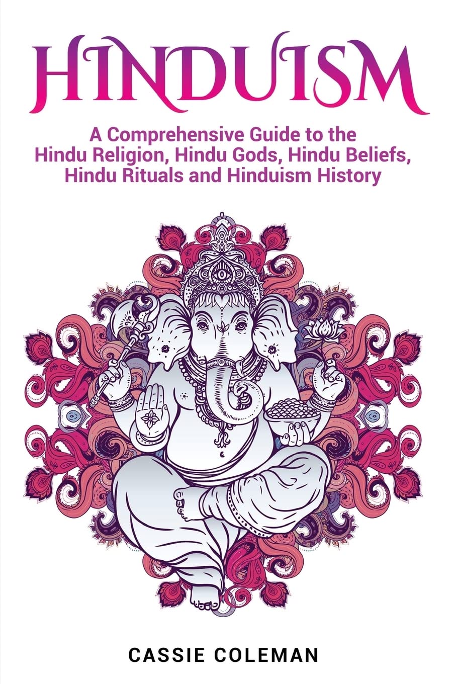 Hinduism: A Comprehensive Guide to the Hindu Religion, Hindu Gods ...