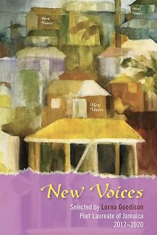 New Voices: Selected by Lorna Goodison, Poet Laureate of Jamaica, 2017 ...