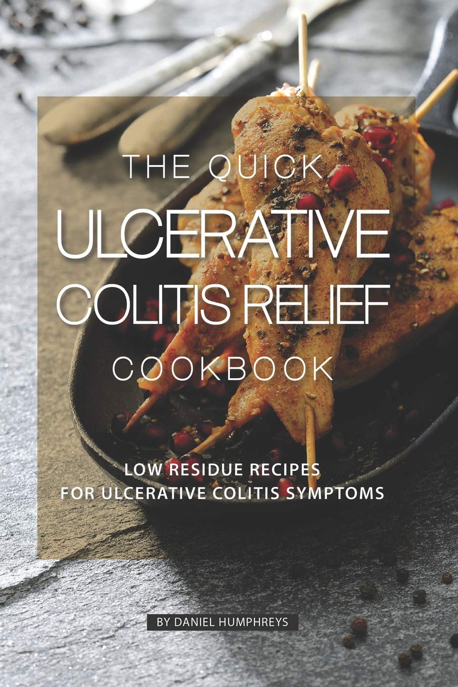 The Quick Ulcerative Colitis Relief Cookbook: Low Residue Recipes for ...