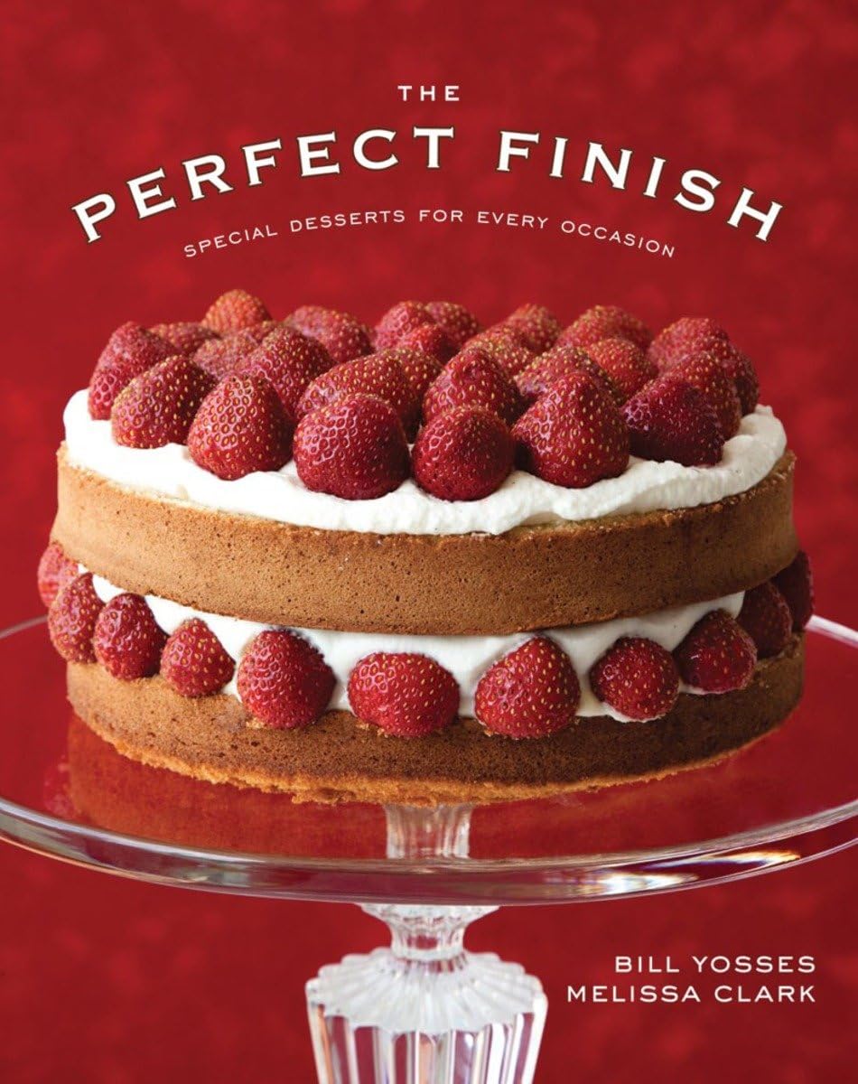 The Perfect Finish: Special Desserts for Every Occasion: Yosses, Bill ...