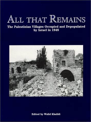 All That Remains: The Palestinian Villages Occupied and Depopulated by Israel in 1948: Khalidi ...