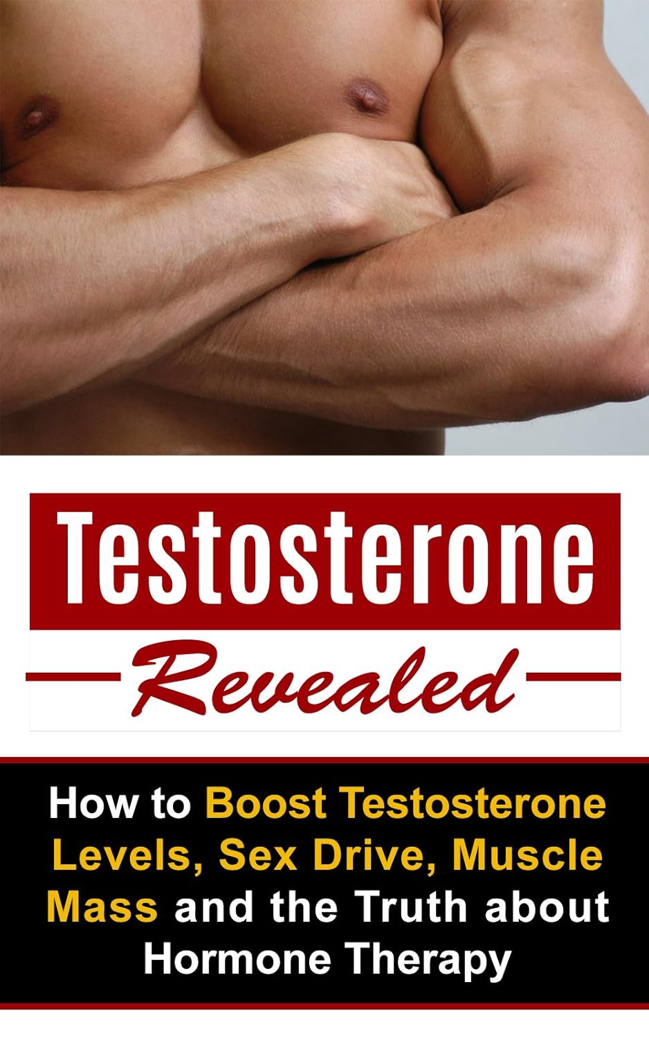 Testosterone Revealed: How to Boost Testosterone Levels, Sex Drive ...