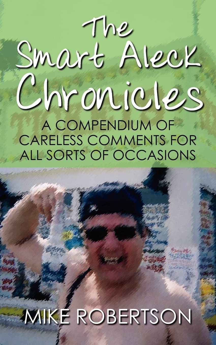 The Smart Aleck Chronicles: A Compendium of Careless Comments For All ...