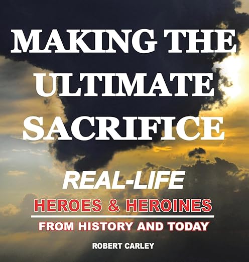 Making the Ultimate Sacrifice: Real-Life Heroes & Heroines From History ...