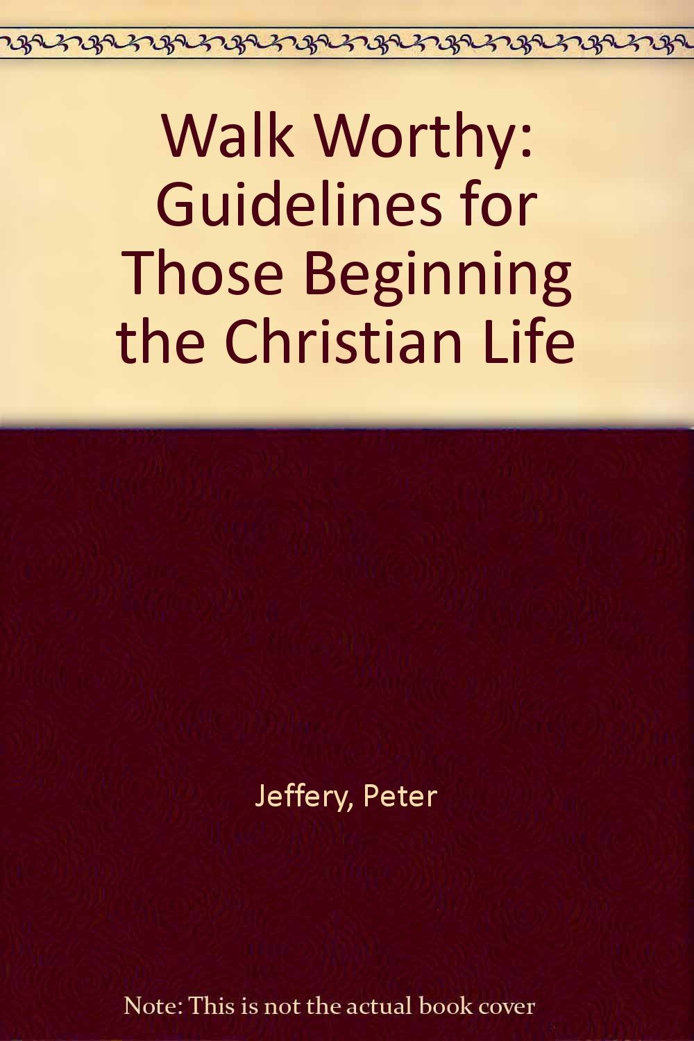 Walk Worthy: Guidelines for Those Beginning the Christian Life: Peter ...