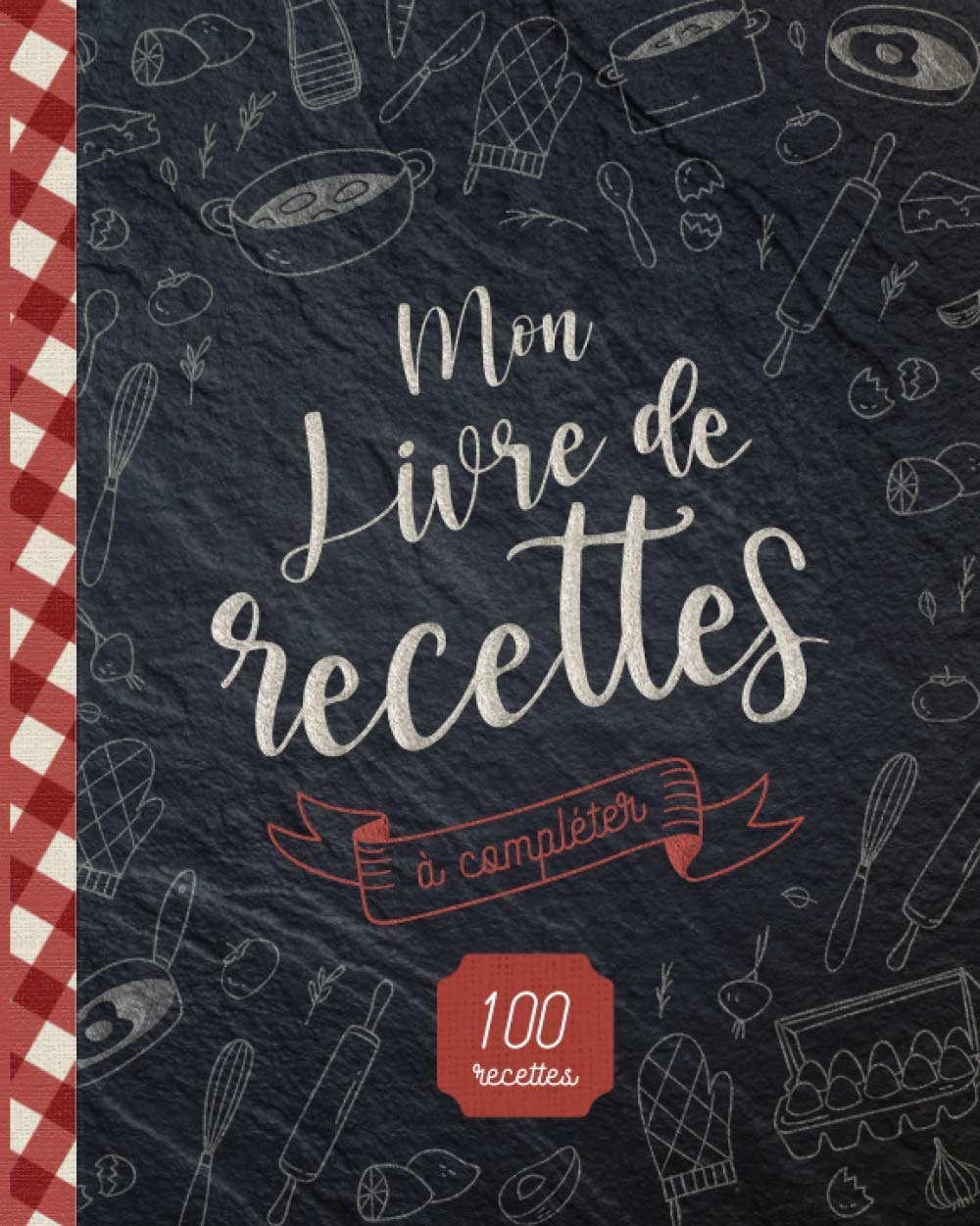 Mon Livre de Recettes: à compléter - 100 idées d'entrées, plats ...