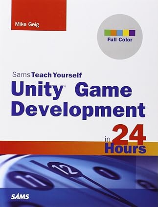 Unity Game Development in 24 Hours (Sams Teach Yourself - Hours): Geig, Mike: 9780672336966 ...