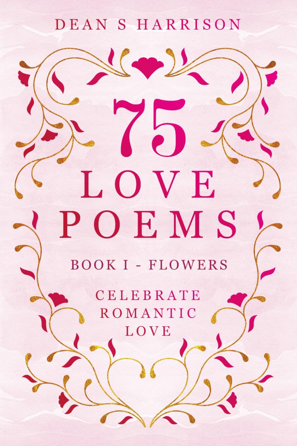 75 Love Poems Book 1 Flowers: Celebrate Romantic Love: Harrison, Dean S ...