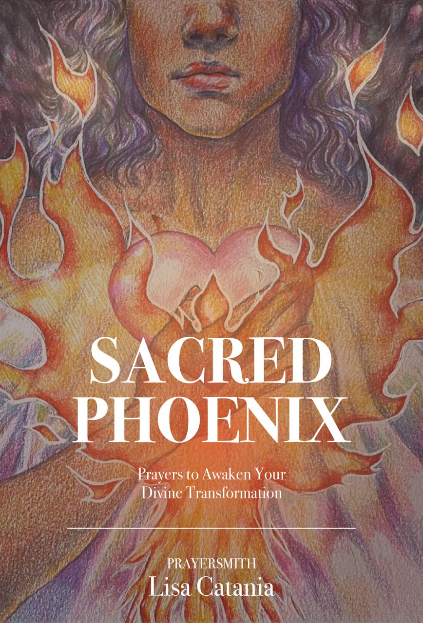 Sacred Phoenix: Prayers to Awaken Your Divine Transformation - Kindle edition by Catania, Lisa ...