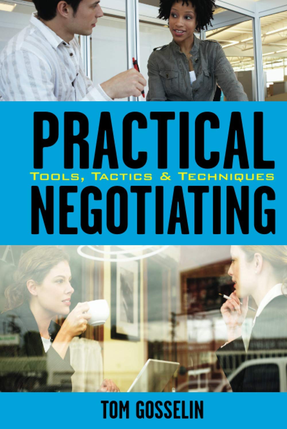 Practical Negotiating: Tools, Tactics & Techniques: Gosselin, Tom ...