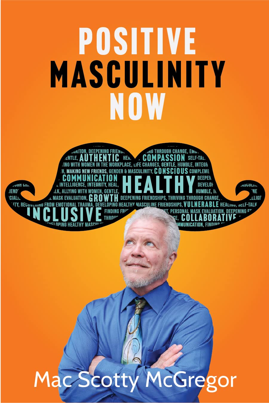 Positive Masculinity Now: A Heart-Led Guide For Growth Toward a ...