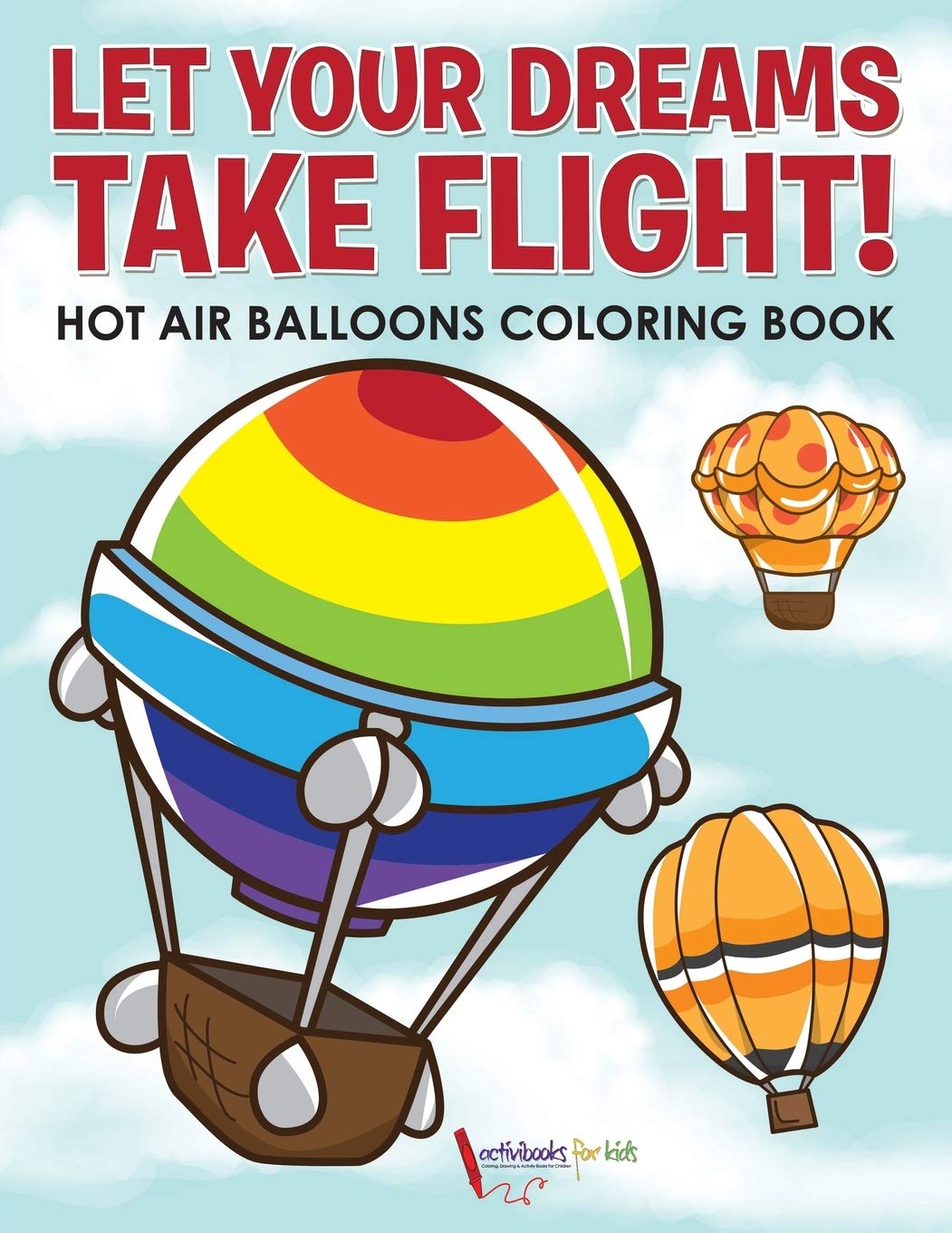Let Your Dreams Take Flight! Hot Air Balloons Coloring Book: for Kids ...