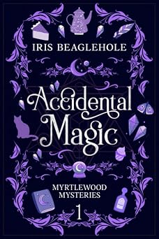 Accidental Magic: Myrtlewood Mysteries Book 1 : Beaglehole, Iris ...
