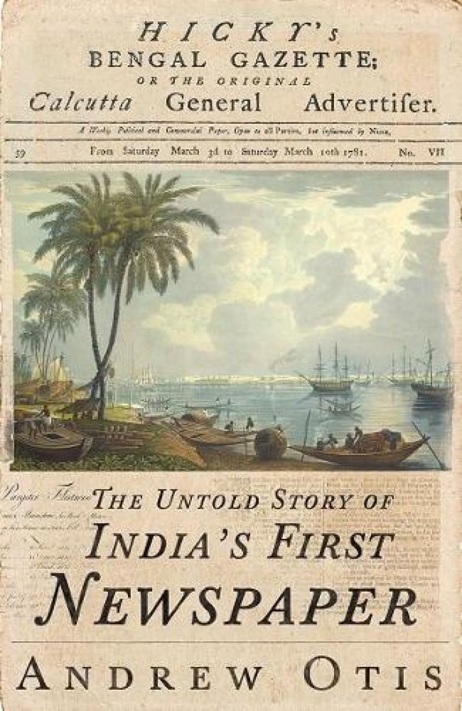 Hicky's Bengal Gazette: The Untold Story of India's First Newspaper ...