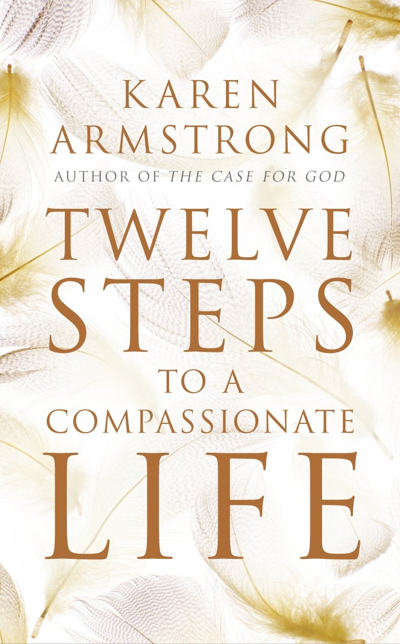 Twelve Steps to a Compassionate Life Publisher: Bodley Head: Karen ...